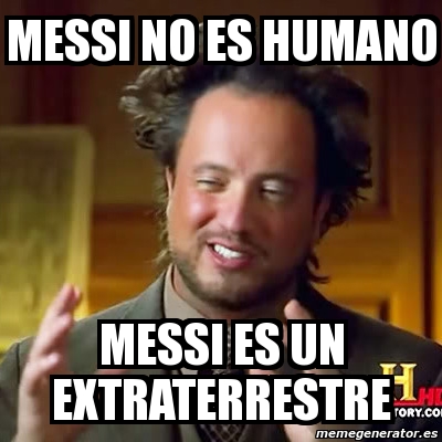 Meme Ancient Aliens - MESSI NO ES HUMANO MESSI ES UN EXTRATERRESTRE ...