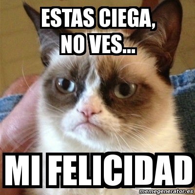 Meme Grumpy Cat - estas ciega, no ves... mi felicidad - 2620717