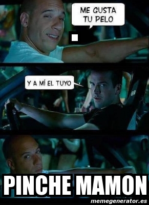 Meme Personalizado - . PINCHE MAMON - 2621348