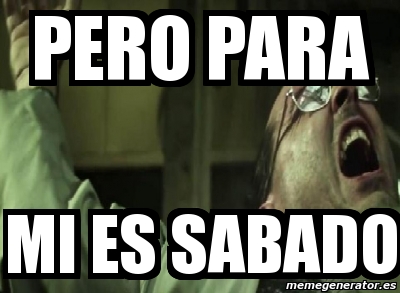 Meme Personalizado - pero para mi es sabado - 2621893