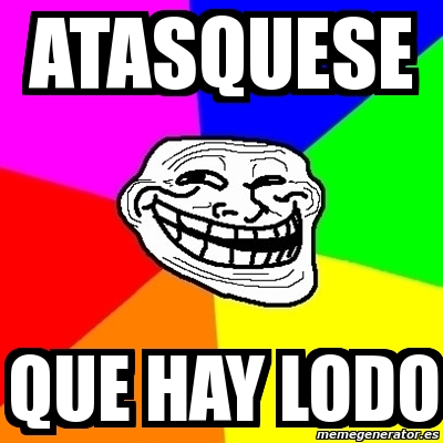 Meme Troll - aTASQUESE QUE HAY LODO - 2622171