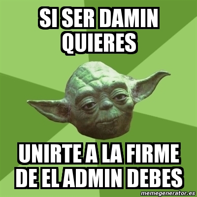 Meme Yoda - si ser damin quieres unirte a la firme de el admin debes ...
