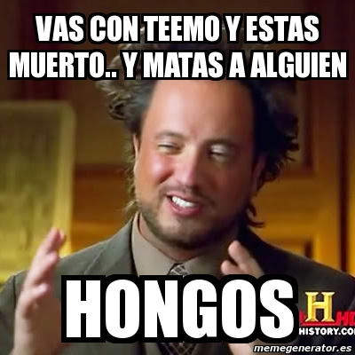 Meme Ancient Aliens - Vas con teemo y estas muerto.. y matas a alguien ...