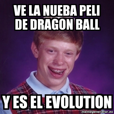 Meme Bad Luck Brian - ve la nueba peli de dragon ball y es el evolution ...