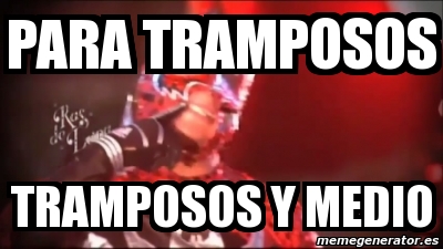 Meme Personalizado - PARA TRAMPOSOS TRAMPOSOS Y MEDIO - 2627839