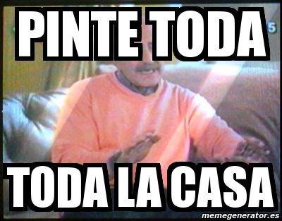 Meme Personalizado - pinte toda toda la casa - 2629461