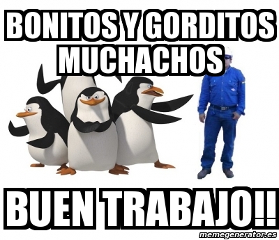 Meme Personalizado - Bonitos y gorditos muchachos buen trabajo!! - 2629675