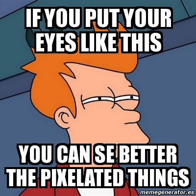 Meme Futurama Fry - if you put your eyes like this you can se better ...
