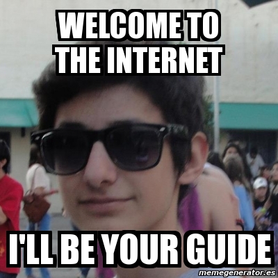 Meme Personalizado - WELCOME TO THE INTERNET I'LL BE YOUR GUIDE - 2634058