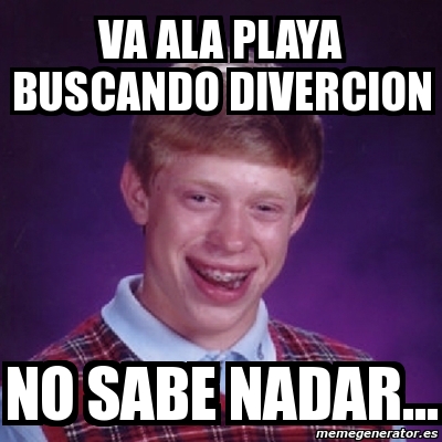 Meme Bad Luck Brian - Va ala playa buscando divercion no sabe nadar ...
