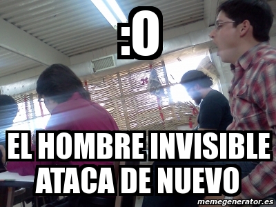 Meme Personalizado - :O el hombre invisible ataca de nuevo - 2635650