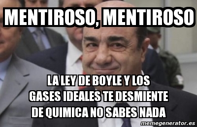 Meme Personalizado - mentiroso, mentiroso la ley de boyle y los gases ...