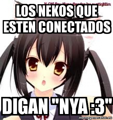 Meme Personalizado - los nekos que esten conectados digan "nya :3 ...