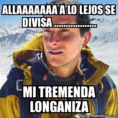 Meme Bear Grylls - ALLAAAAAAA A LO LEJOS SE DIVISA ...