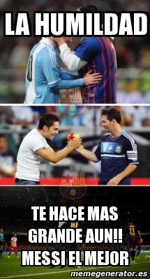 Meme Personalizado - la humildad te hace mas grande aun!! messi el ...