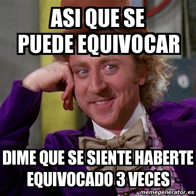 Meme Willy Wonka - asi que se puede equivocar dime que se siente ...