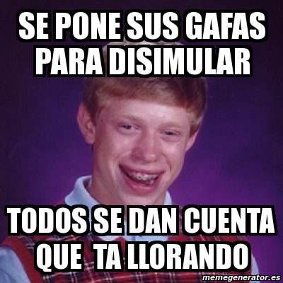 Meme Bad Luck Brian - se pone sus gafas para disimular todos se dan ...