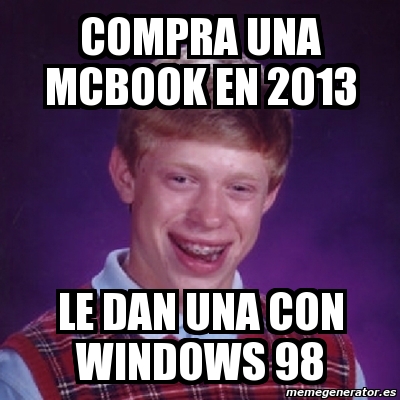 Meme Bad Luck Brian - COMPRA UNA MCBOOK EN 2013 LE DAN UNA CON WINDOWS ...