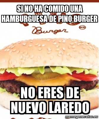 Meme Personalizado - Si no ha comido una hamburguesa de PINO BURGER No ...