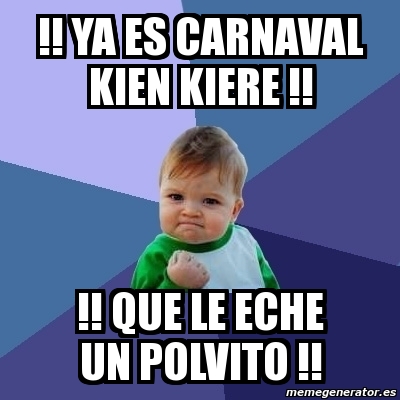 Meme Bebe Exitoso - !! YA ES CARNAVAL KIEN KIERE !! !! QUE LE ECHE UN ...