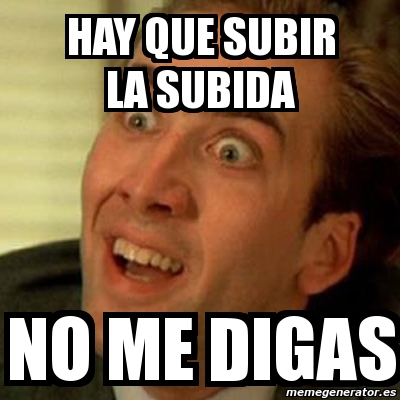 Meme No me digas - HAY QUE SUBIR LA SUBIDA NO ME DIGAS - 2649343