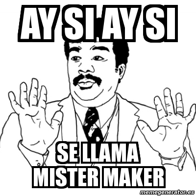 Meme Ay Si - ay si ay si se llama mister maker - 2649360