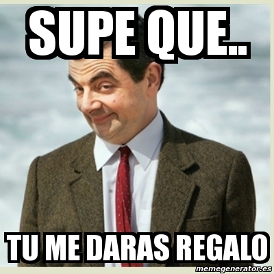 Meme Mr Bean - supe que.. tu me daras regalo - 2649676