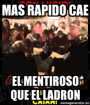 Meme Personalizado - mas rapido cae el mentiroso que el ladron - 2650761