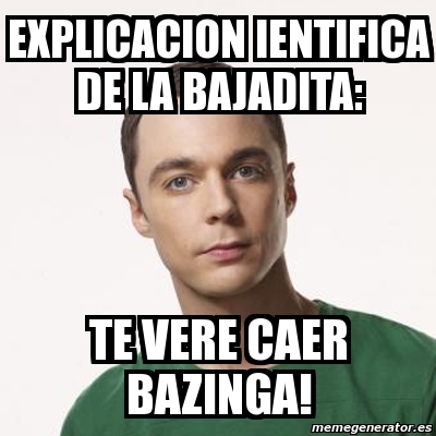 Meme Sheldon Cooper - explicacion ientifica de la bajadita: te vere ...