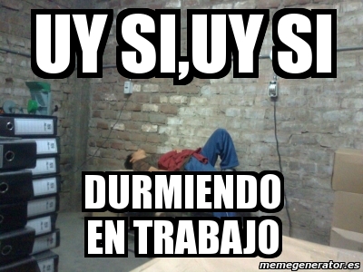 Meme Personalizado - uy si,UY SI DURMIENDO EN TRABAJO - 2652711
