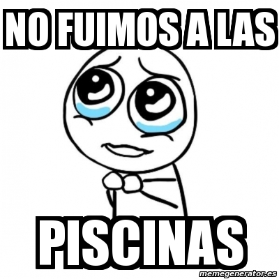 Meme Por favor - no fuimos a las piscinas - 2653838