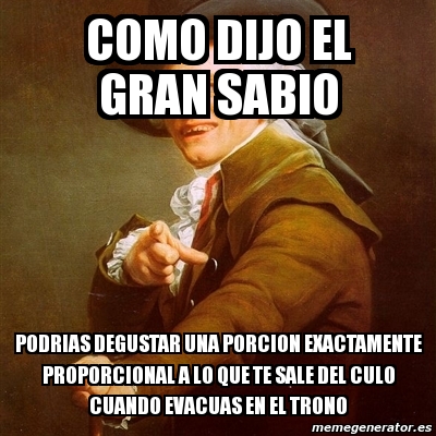 Meme Joseph Ducreux - COMO DIJO EL GRAN SABIO PODRIAS DEGUSTAR UNA ...