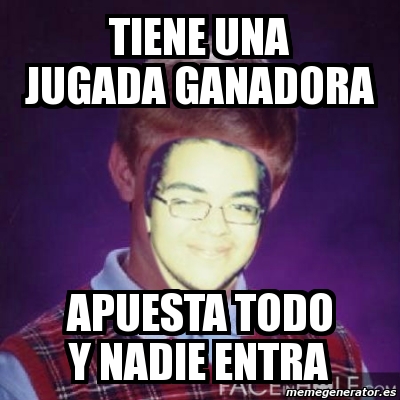 Meme Personalizado - Tiene una jugada ganadora apuesta todo y nadie ...