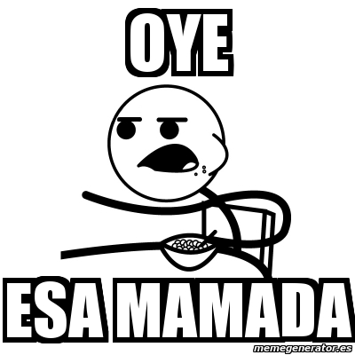 Meme Cereal Guy - Oye esa mamada - 2654770