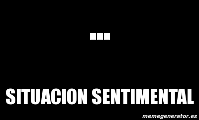 Meme Personalizado - ... situacion sentimental - 2655289