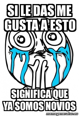 Meme Personalizado - si le das me gusta a esto significa que ya somos ...