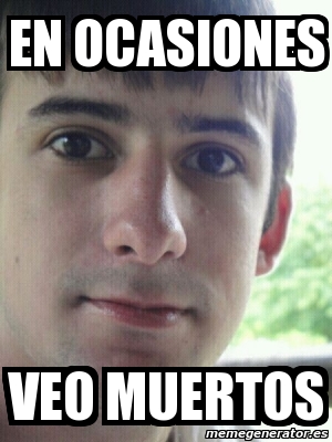 Meme Personalizado - en ocasiones veo muertos - 2656310