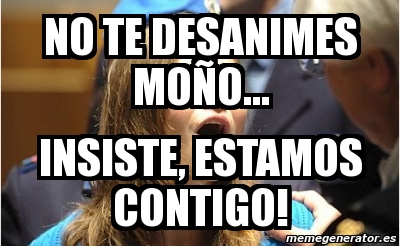 Meme Personalizado - no te desanimes moÃ±o... insiste, estamos contigo ...