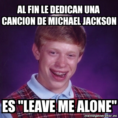 Meme Bad Luck Brian - AL FIN LE DEDICAN UNA CANCION DE MICHAEL JACKSON ...