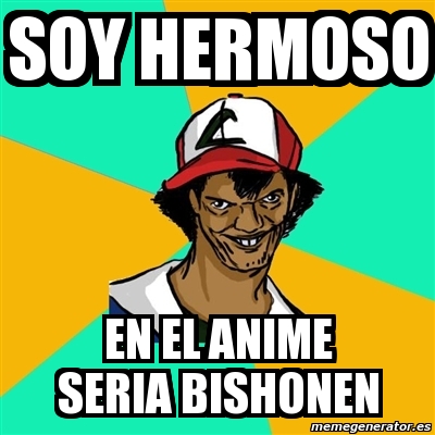 Meme Ash Pedreiro - soy hermoso en el anime seria bishonen - 2657381
