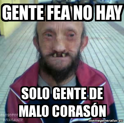 Meme Personalizado - gente fea no hay solo gente de malo corasÃ³n - 2657683