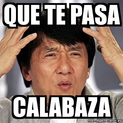 Meme Jackie Chan - que te pasa calabaza - 2658407
