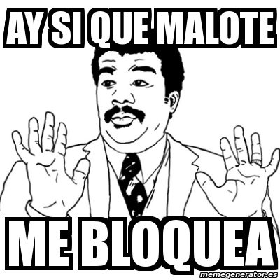 Meme Ay Si - Ay si que malote me bloquea - 2658784