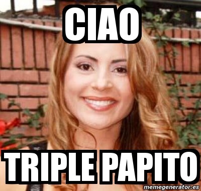 Meme Personalizado - CIAO TRIPLE PAPITO - 2660560