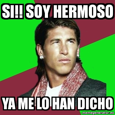 Meme Sergio Ramos - si!! soy hermoso ya me lo han dicho - 2660689