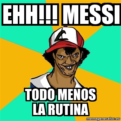 Meme Ash Pedreiro - ehh!!! messi todo menos la rutina - 2664899