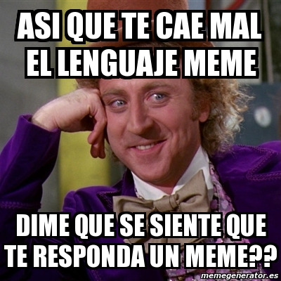 Meme Willy Wonka - Asi que te cae mal el lenguaje meme dime que se ...