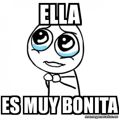 Meme Por favor - Ella ES MUY BONITA - 2664992