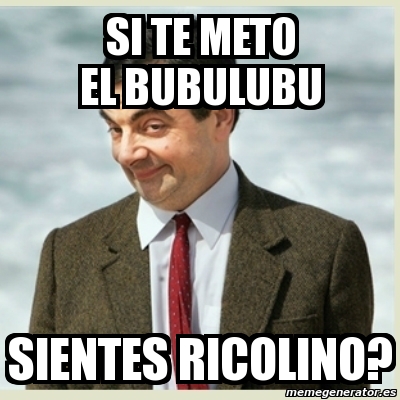 Meme Mr Bean - si te meto el bubulubu sientes ricolino? - 2665203