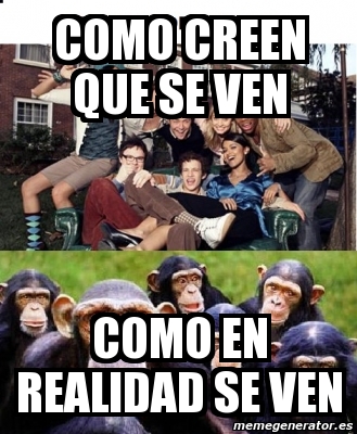 Meme Personalizado - COMO CREEN QUE SE VEN COMO EN REALIDAD SE VEN ...